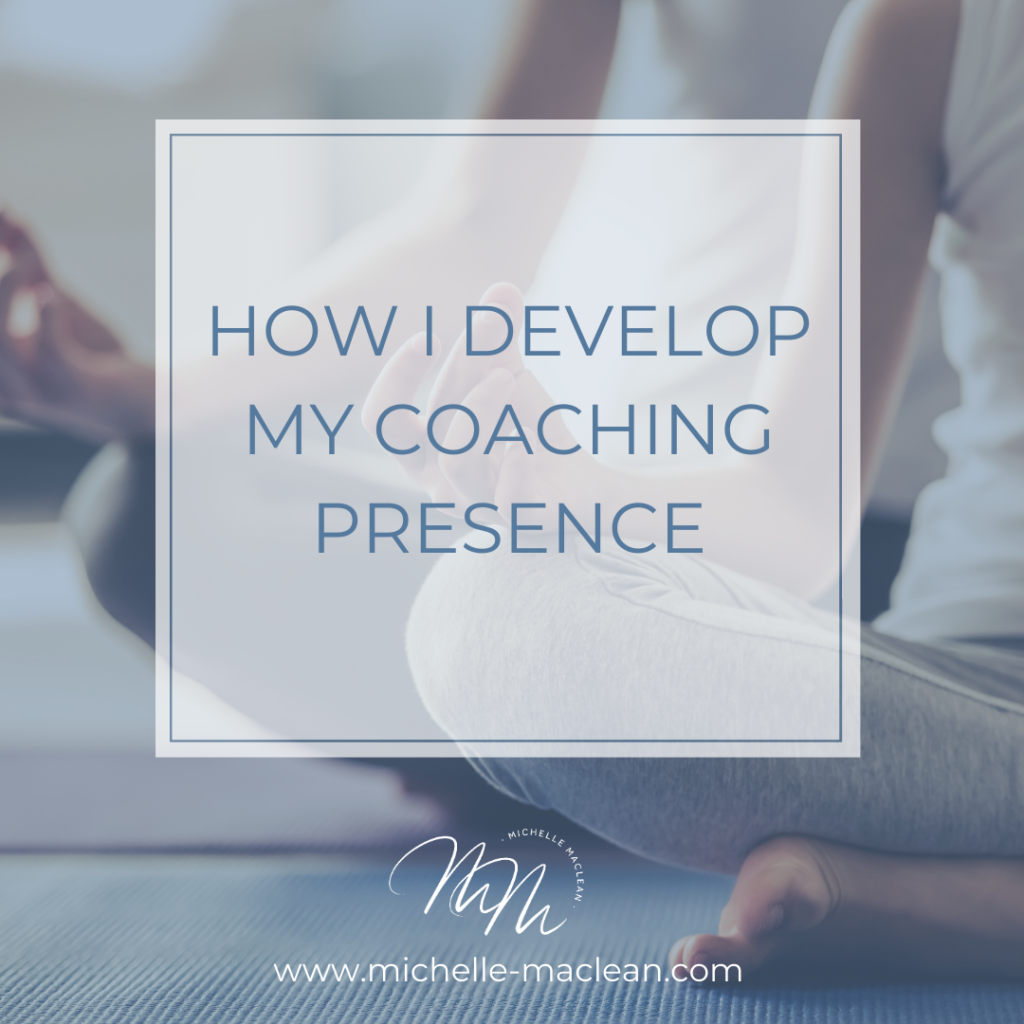 How I develop my coaching presence - Michelle MacLean